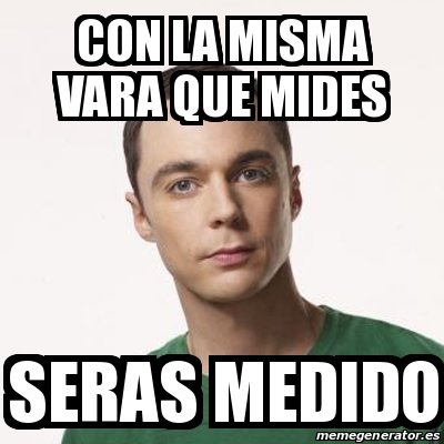 Meme Sheldon Cooper - con la misma vara que mides seras medido - 27034954