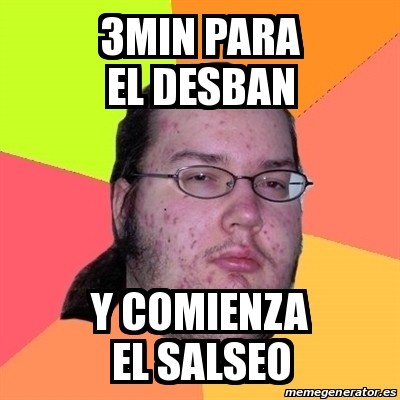 Meme Friki - 3min para el desban y comienza el salseo - 27319923