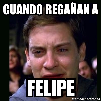Meme crying peter parker - Cuando regaÃ±an a Felipe - 27326728