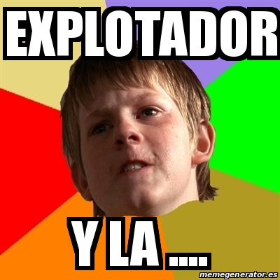 Meme Chico Malo - EXPLOTADOR Y LA .... - 27332652