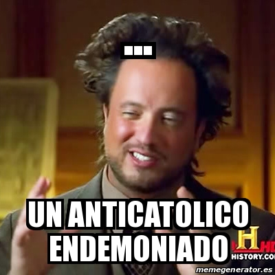 Meme Ancient Aliens - ... uN ANTICATOLICO ENDEMONIADO - 27392207
