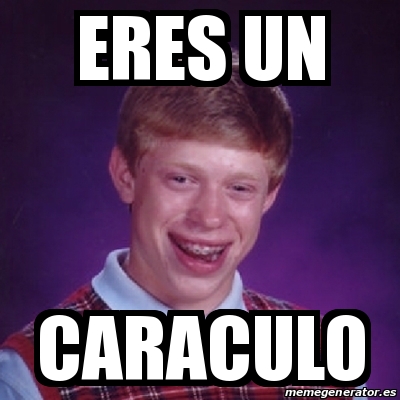 Meme Bad Luck Brian - Eres un Caraculo - 27040510