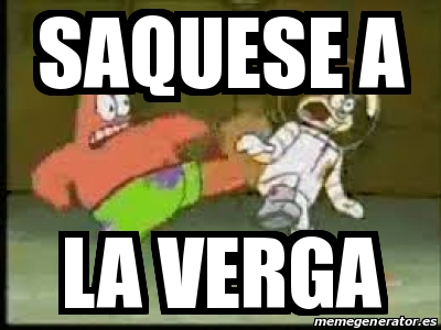 Meme Personalizado - saquese a la verga - 27407724