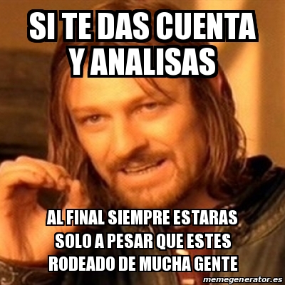 Meme Boromir - SI TE DAS CUENTA Y ANALISAS AL FINAL SIEMPRE ESTARAS ...