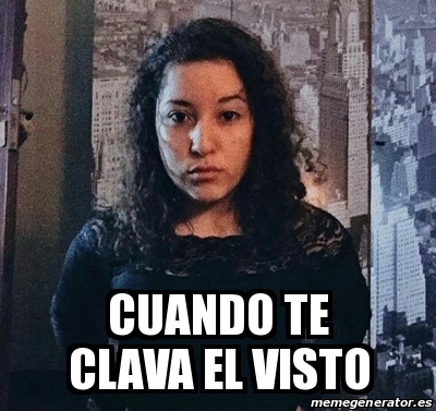 Meme Personalizado - Cuando te clava el visto - 27425962