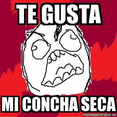 Meme Rage FU - Te gusta Mi concha seca - 27426328