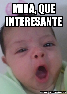 Meme Personalizado - Mira, que interesante - 27442851
