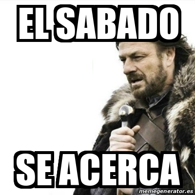 Meme Prepare Yourself - El sabado Se acerca - 27455980