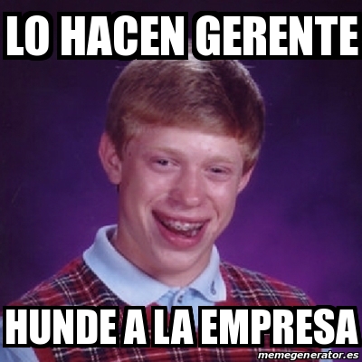 Meme Bad Luck Brian - Lo hacen gerente Hunde a la empresa - 27457622