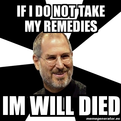 Meme Steve Jobs - If I do not take my remedies Im will died - 27479881
