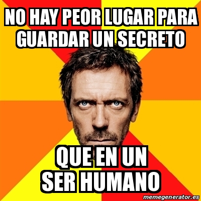 Meme House - No hay peor lugar para guardar un secreto Que en un ser ...