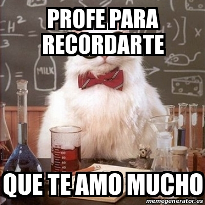 Meme Chemistry Cat - Profe para recordarte que te amo mucho - 27514690