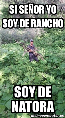 Meme Personalizado - Si seÃ±or yo soy de rancho Soy de natora - 27530174