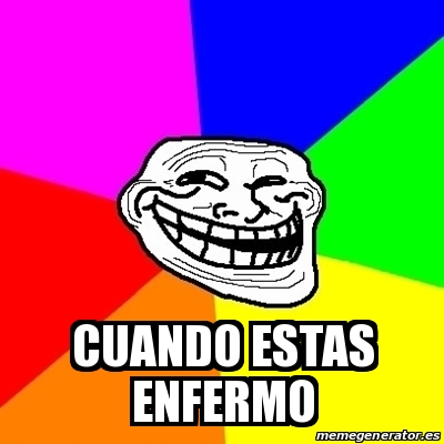 Meme Troll - Cuando estas enfermo - 27539168