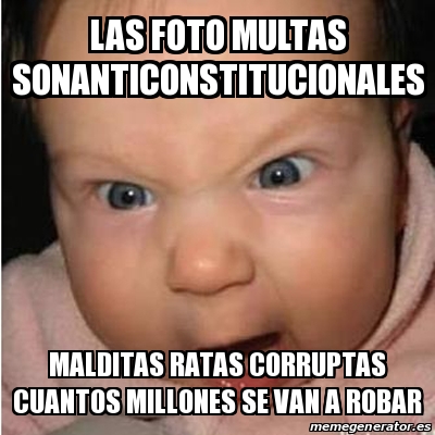 Meme Bebe furioso - Las Foto Multas sonAnticonstitucionales Malditas ...