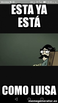 Meme Personalizado - esta ya estÃ¡ como luisa - 27561589