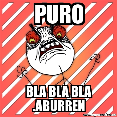 Meme I Hate - Puro Bla bla bla .ABURREN - 27582308