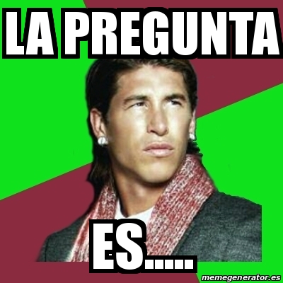 Meme Sergio Ramos - la pregunta es..... - 27585285