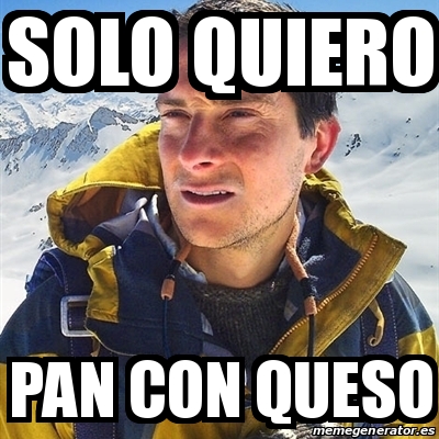 Meme Bear Grylls - solo quiero pan con queso - 27589336