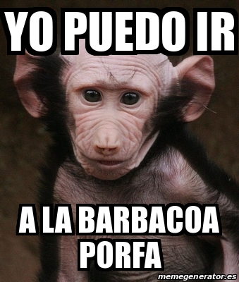 Meme Personalizado - Yo puedo ir A la barbacoa porfa - 27590764