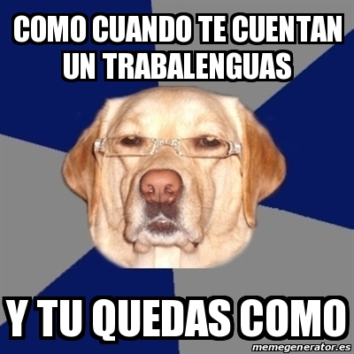 Meme Perro Racista - COMO CUANDO TE CUENTAN UN TRABALENGUAS Y TU QUEDAS ...