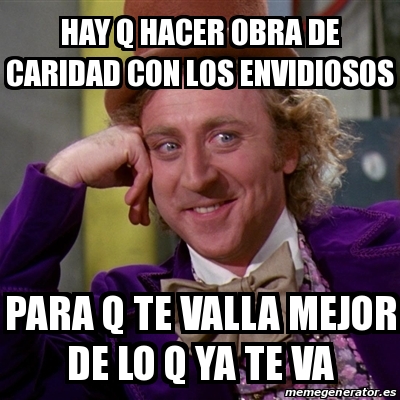 Meme Willy Wonka - hay q hacer obra de caridad con los envidiosos para ...