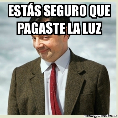 Meme Mr Bean - ESTÃ S SEGURO QUE PAGASTE LA LUZ - 27599369