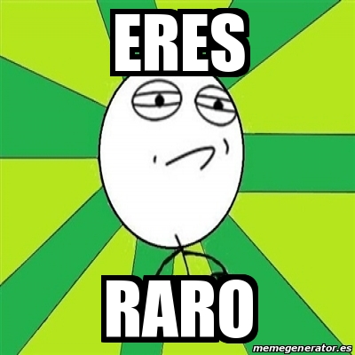 Meme Challenge Accepted - eres raro - 27062905