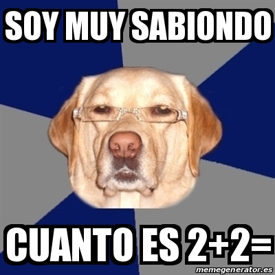 Meme Perro Racista - soy muy sabiondo cuanto es 2+2= - 27067981