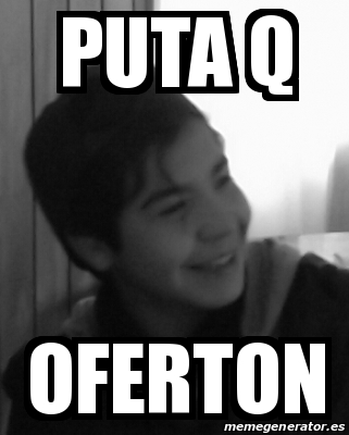Meme Personalizado - Puta q Oferton - 27600240
