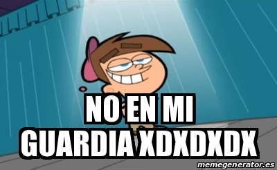 Meme Personalizado - no en mi guardia xdxdxdx - 27600369