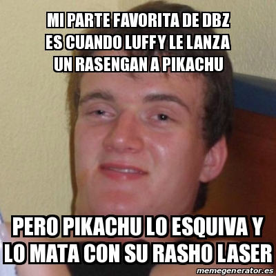 Meme Stoner Stanley - Mi parte favorita de dbz es cuando Luffy le lanza ...