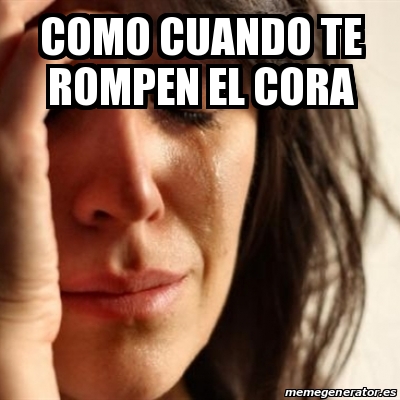 Meme Problems - como cuando te rompen el cora - 27609462