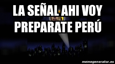 Meme Personalizado - la seÃ±al ahi voy preparate PerÃº - 27614969