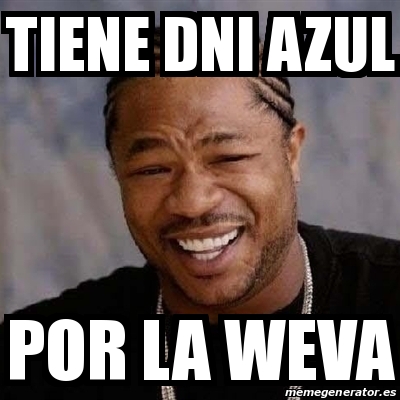 Meme Yo Dawg - tiene dni azul por la weva - 27618306