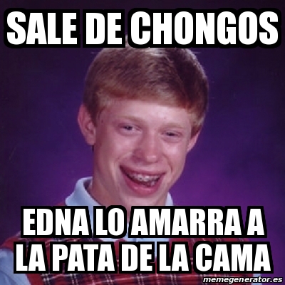 Meme Bad Luck Brian - Sale de chongos Edna lo amarra a la pata de la ...