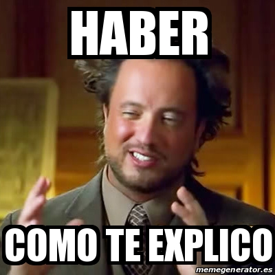 Meme Ancient Aliens - Haber como te explico - 27624732
