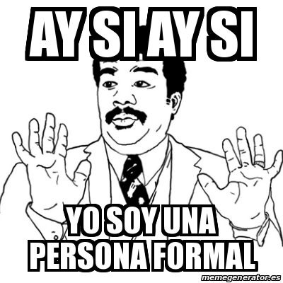 Meme Ay Si - Ay si Ay si Yo soy una persona formal - 27626800