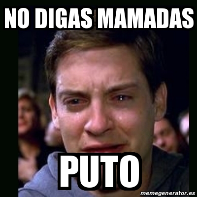 Meme crying peter parker - no digas mamadas puto - 27633663
