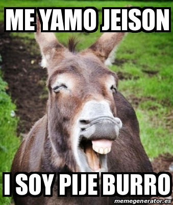 Meme Personalizado - Me yamo jeison I soy pije burro - 27645708