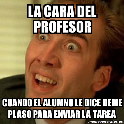 Meme No me digas - la cara del profesor cuando el alumno le dice deme ...