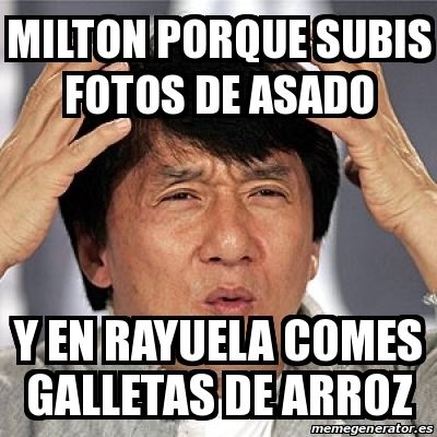 Meme Jackie Chan - Milton porque subis fotos de asado y en rayuela ...