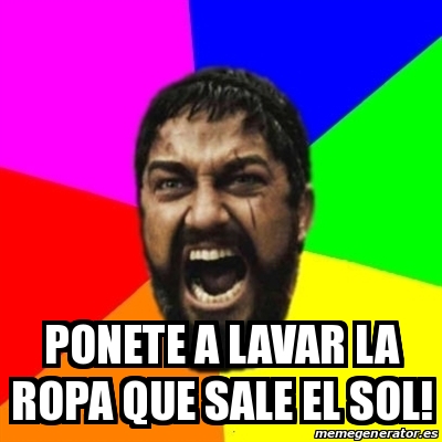 Meme Sparta - ponete a lavar la ropa que sale el sol! - 27075020