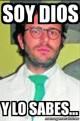 Meme Personalizado - SOY DIOS Y LO SABES... - 27075121