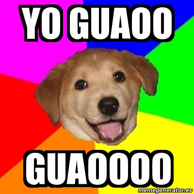 Meme Advice Dog - yo guaoo guaoooo - 27726629
