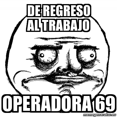 Meme Me Gusta - de regreso al trabajo operadora 69 - 27728513
