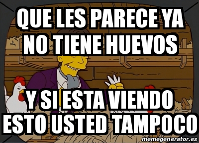 Meme Personalizado - que les parece ya no tiene huevos y si esta viendo ...