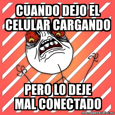 Meme I Hate - cuando dejo el celular cargando pero lo deje mal ...
