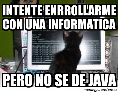 Meme Personalizado - Intente enrrollarme con una informatica pero no se ...