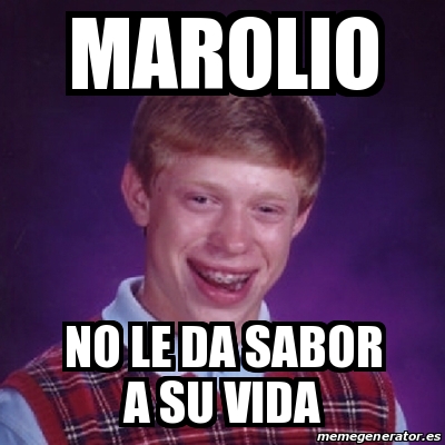 Meme Bad Luck Brian - Marolio no le da sabor a su vida - 27769558
